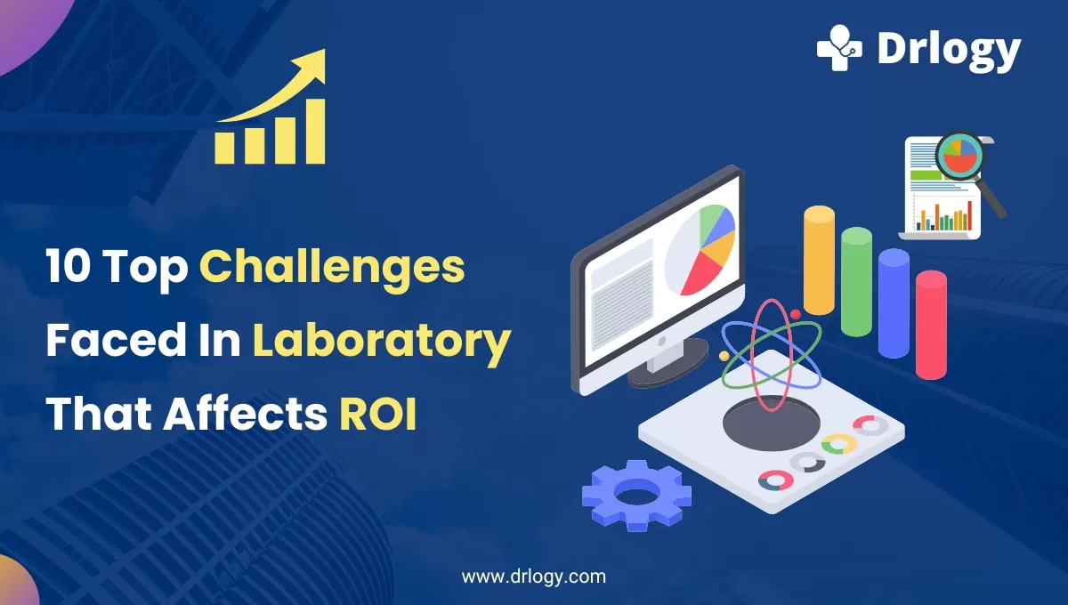 10 Top Challenges Faced In Laboratory That Affects ROI - Drlogy