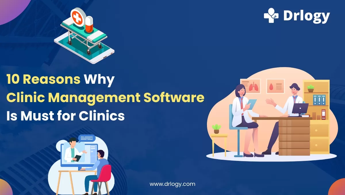 10 Reasons Why Clinic Management Software is Must for Clinics | Drlogy