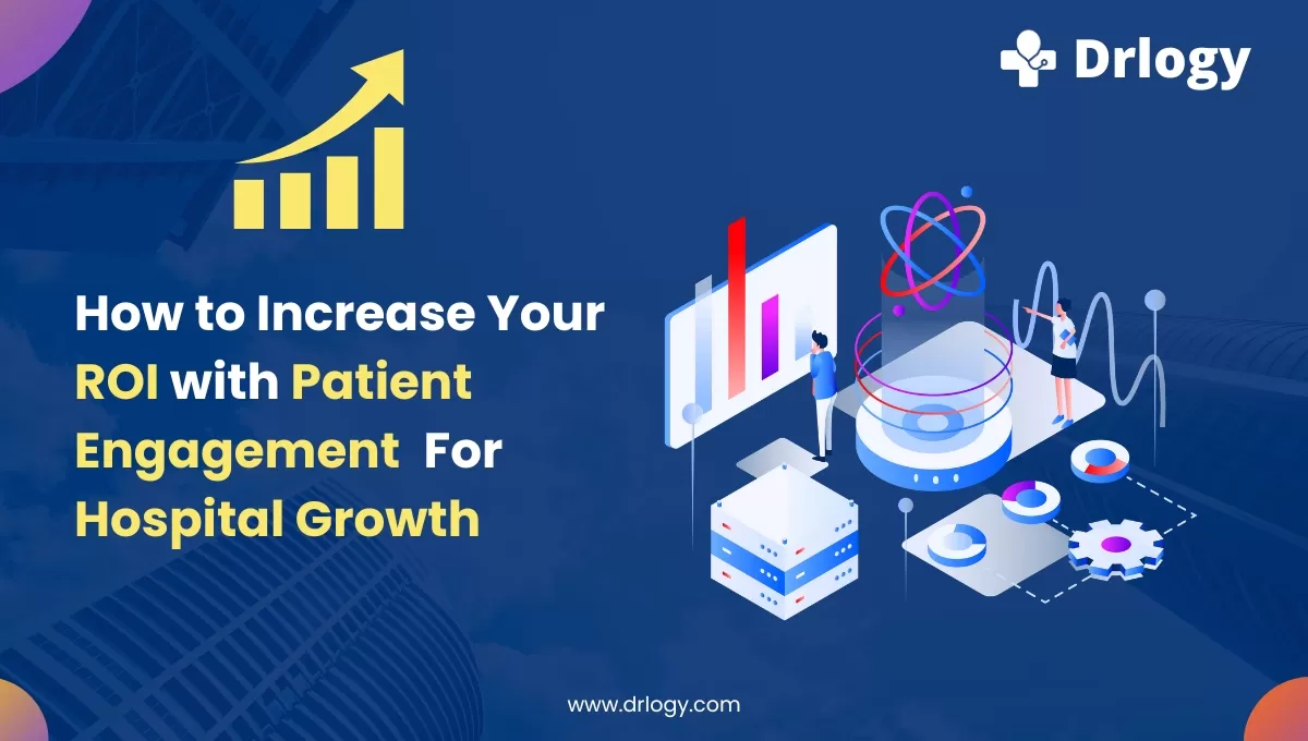 10 Steps To Increase Your ROI with Patient Engagement For Hospital | Drlogy